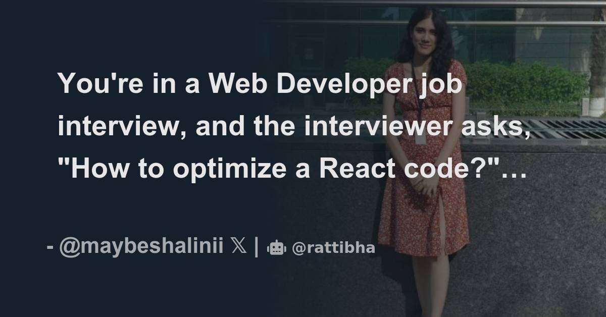You're in a Web Developer job interview, and the interviewer asks, "How to optimize a React code ...