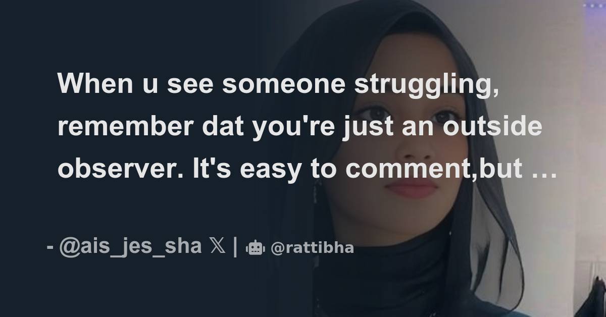 When u see someone struggling, remember dat you're just an outside ...