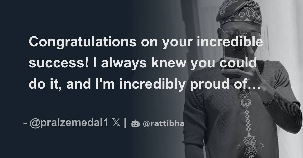 Congratulations on your incredible success! I always knew you could do it, and I'm incredibly ...