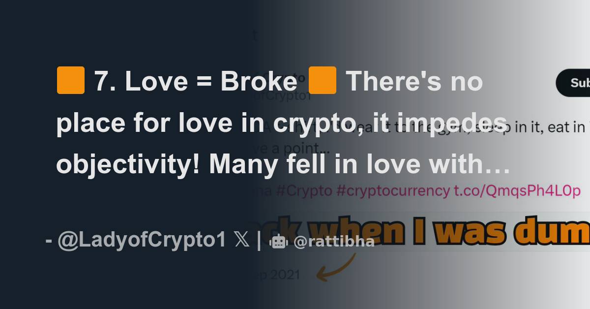 🟧 7. Love = Broke 🟧 There's no place for love in crypto, it impedes objectivity! Many fell in ...