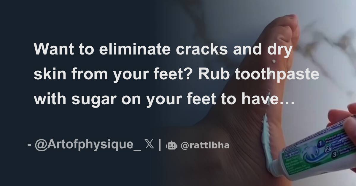 Want to eliminate cracks and dry skin from your feet? Rub toothpaste ...