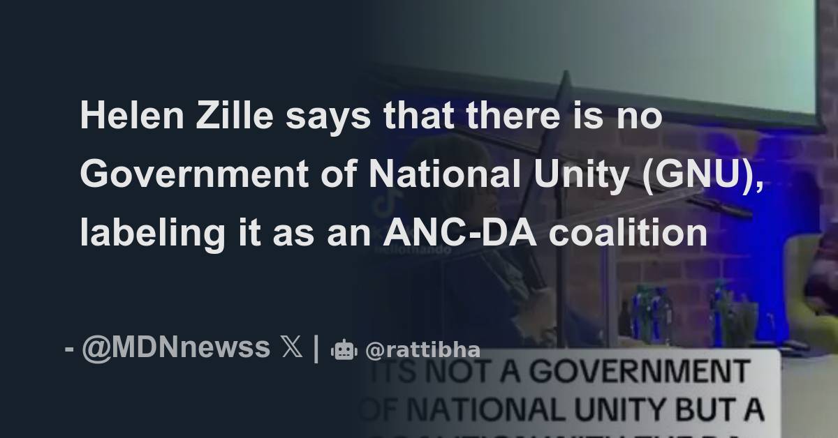 Helen Zille says that there is no Government of National Unity (GNU), labeling it as an ANC-DA ...