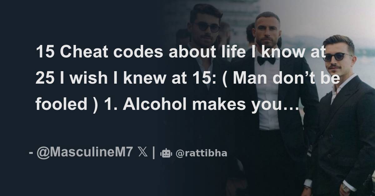 15 Cheat codes about life I know at 25 I wish I knew at 15: ( Man don’t ...