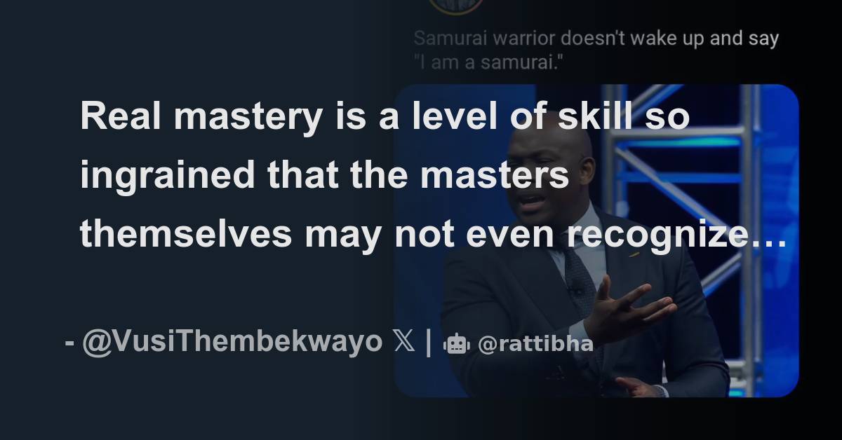 Real mastery is a level of skill so ingrained that the masters ...