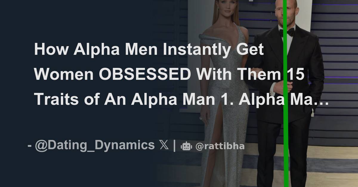 How Alpha Men Instantly Get Women OBSESSED With Them 15 Traits of An ...