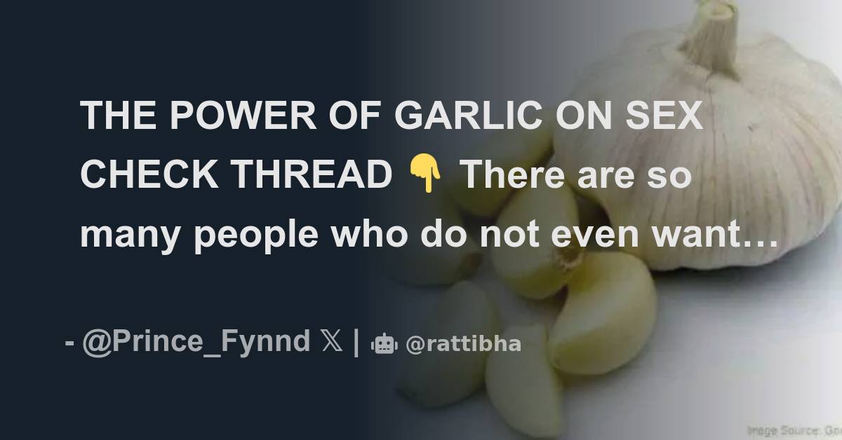 THE POWER OF GARLIC ON SEX CHECK THREAD 👇 - Thread from Prince Fynn ...
