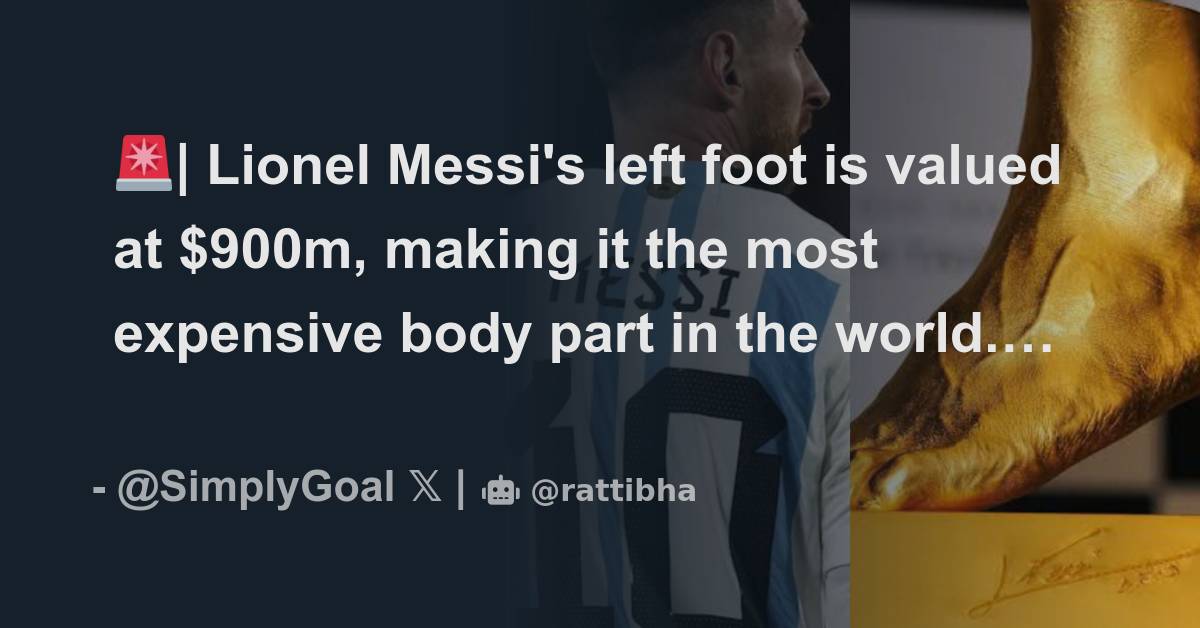 🚨| Lionel Messi's left foot is valued at $900m, making it the most ...