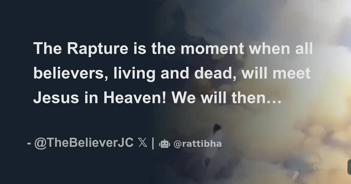 The Rapture is the moment when all believers, living and dead, will ...
