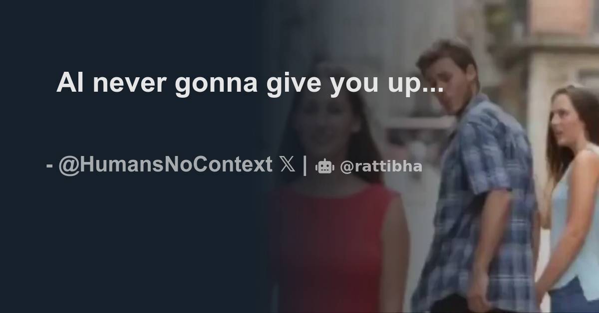 AI never gonna give you up... - Thread from NO CONTEXT HUMANS @HumansNoContext - Rattibha
