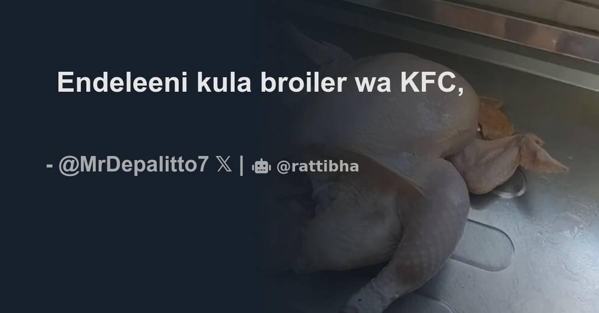 Endeleeni kula broiler wa KFC, - Thread from Real Nigger @MrDepalitto7 - Rattibha