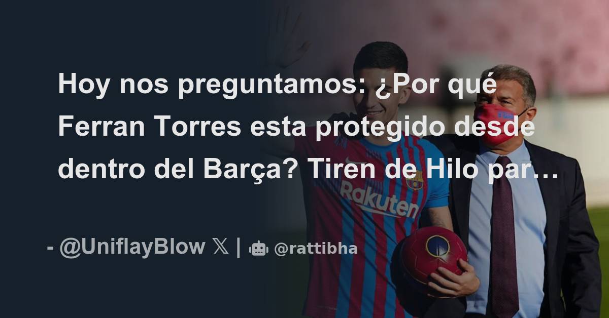 Hoy nos preguntamos: ¿Por qué Ferran Torres esta protegido desde dentro ...