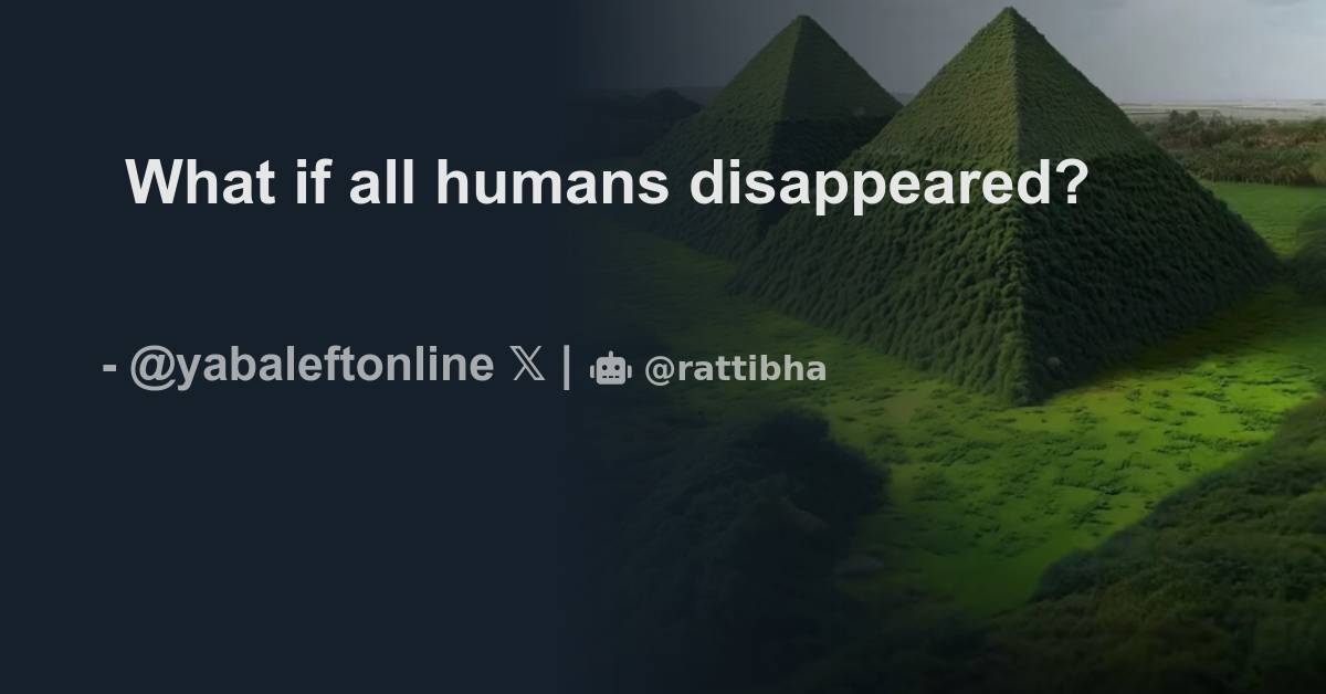 What if all humans disappeared? - Thread from YabaLeftOnline ...