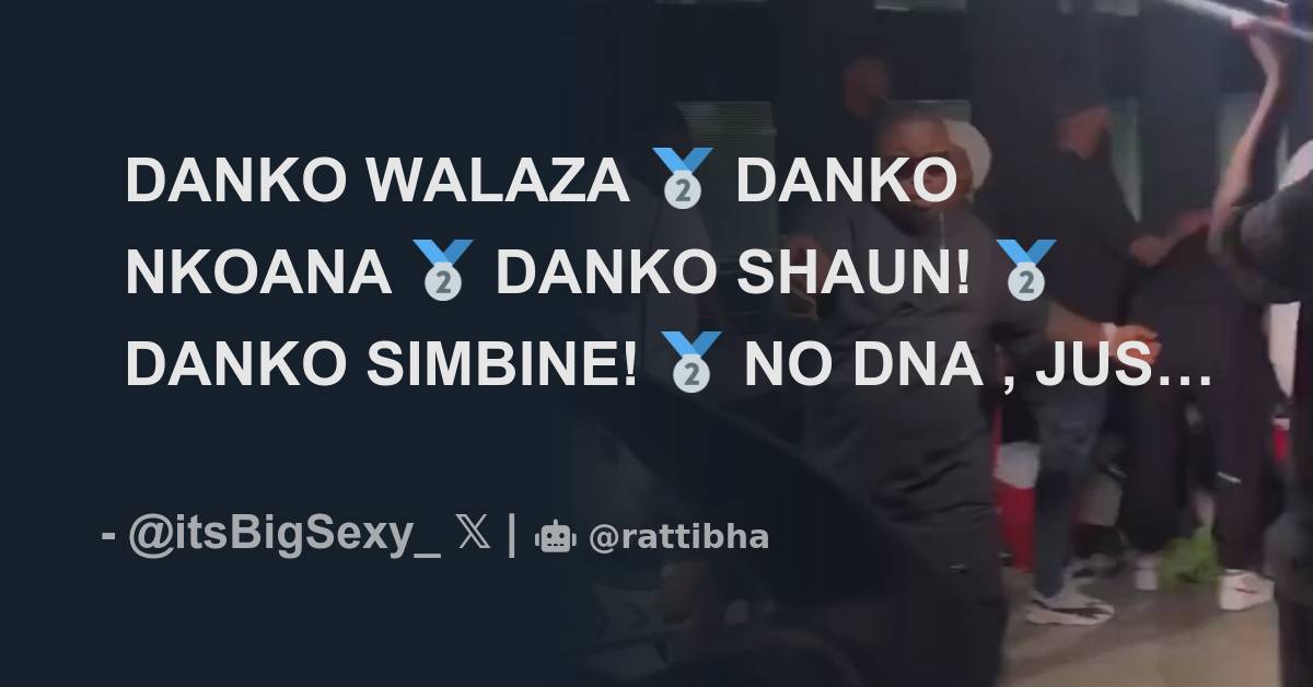 DANKO WALAZA 🥈 DANKO NKOANA 🥈 DANKO SHAUN! 🥈 DANKO SIMBINE! 🥈 NO DNA ...