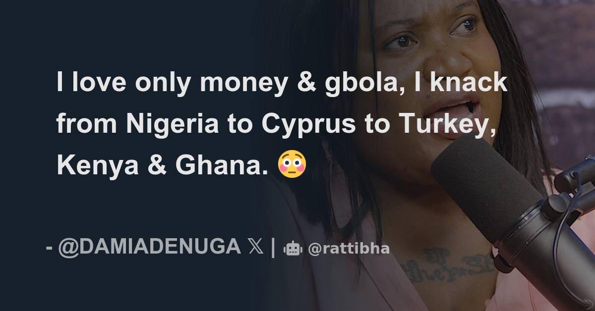 I love only money & gbola, I knack from Nigeria to Cyprus to Turkey ...