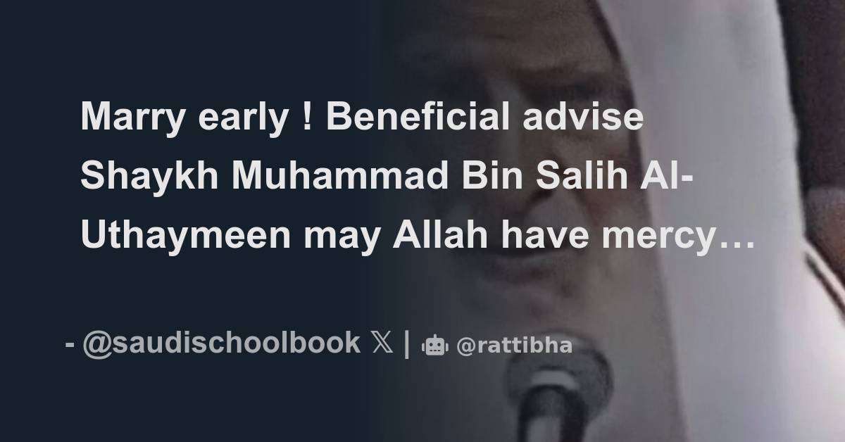 Marry early ! Beneficial advise Shaykh Muhammad Bin Salih Al-Uthaymeen may Allah have mercy on ...