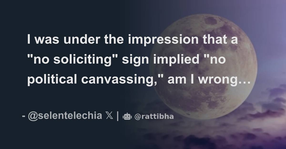 I was under the impression that a "no soliciting" sign implied "no ...