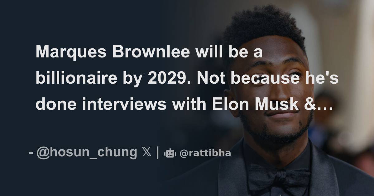 Marques Brownlee will be a billionaire by 2029. Not because he's done interviews with Elon Musk ...
