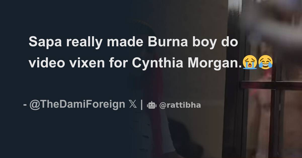 Sapa really made Burna boy do video vixen for Cynthia Morgan.😭😂 - المسلسل من DAMI FOREIGN🥶 ...