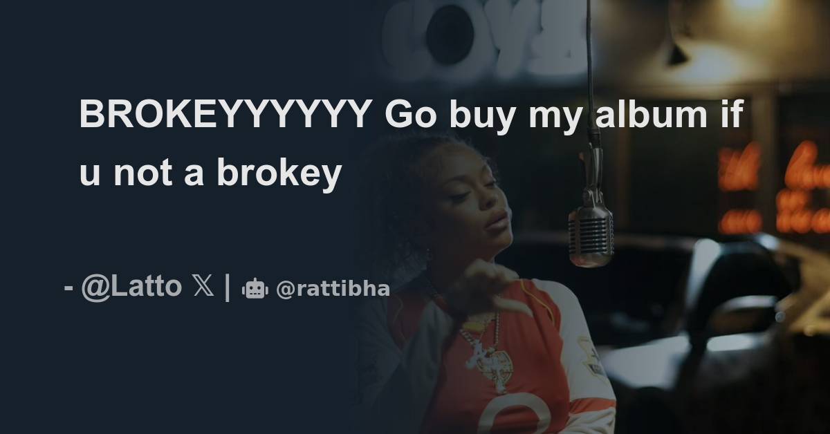 BROKEYYYYYY - Thread from BIG LATTO @Latto - Rattibha