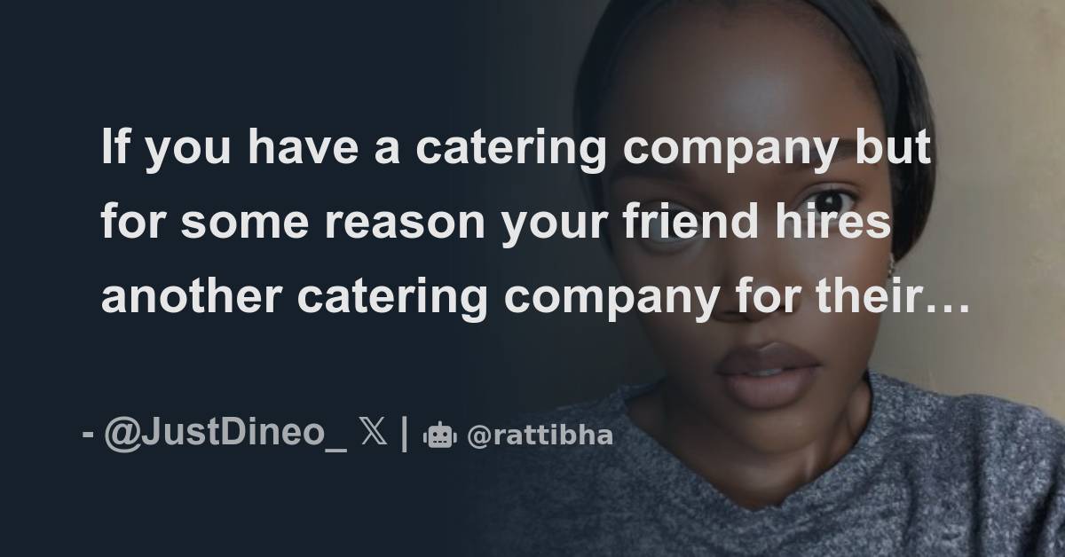 If you have a catering company but for some reason your friend hires ...