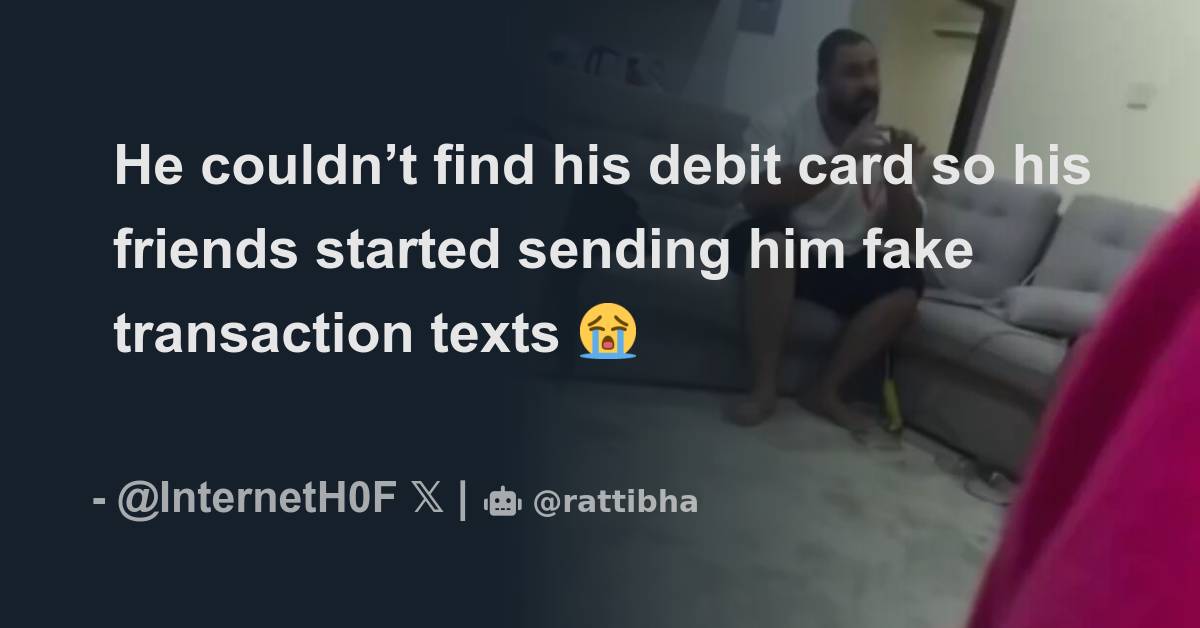 He couldn’t find his debit card so his friends started sending him fake ...