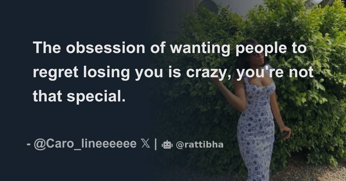 The obsession of wanting people to regret losing you is crazy, you're ...