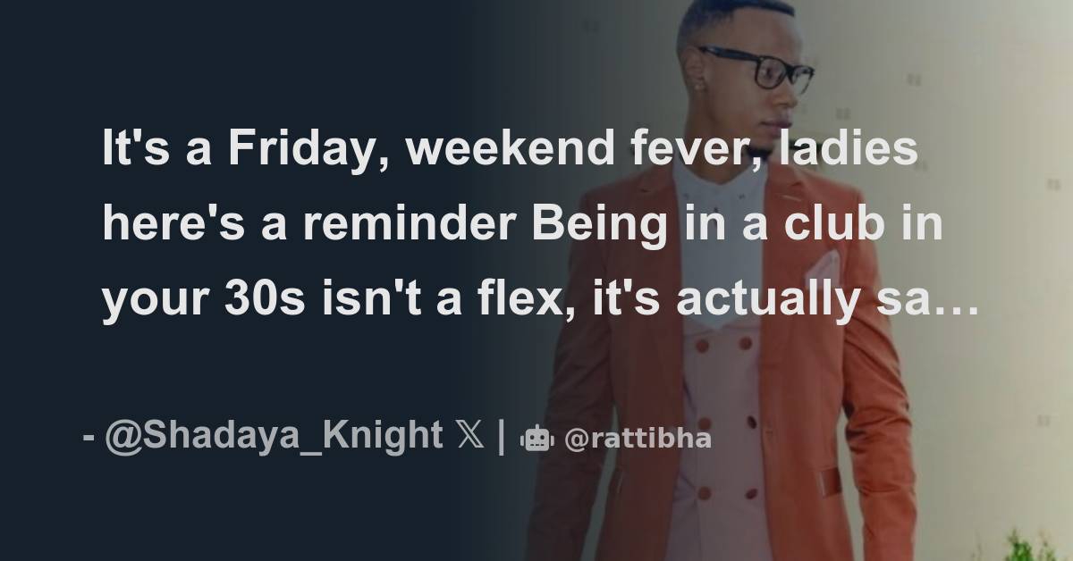 It's a Friday, weekend fever, ladies here's a reminder Being in a club ...