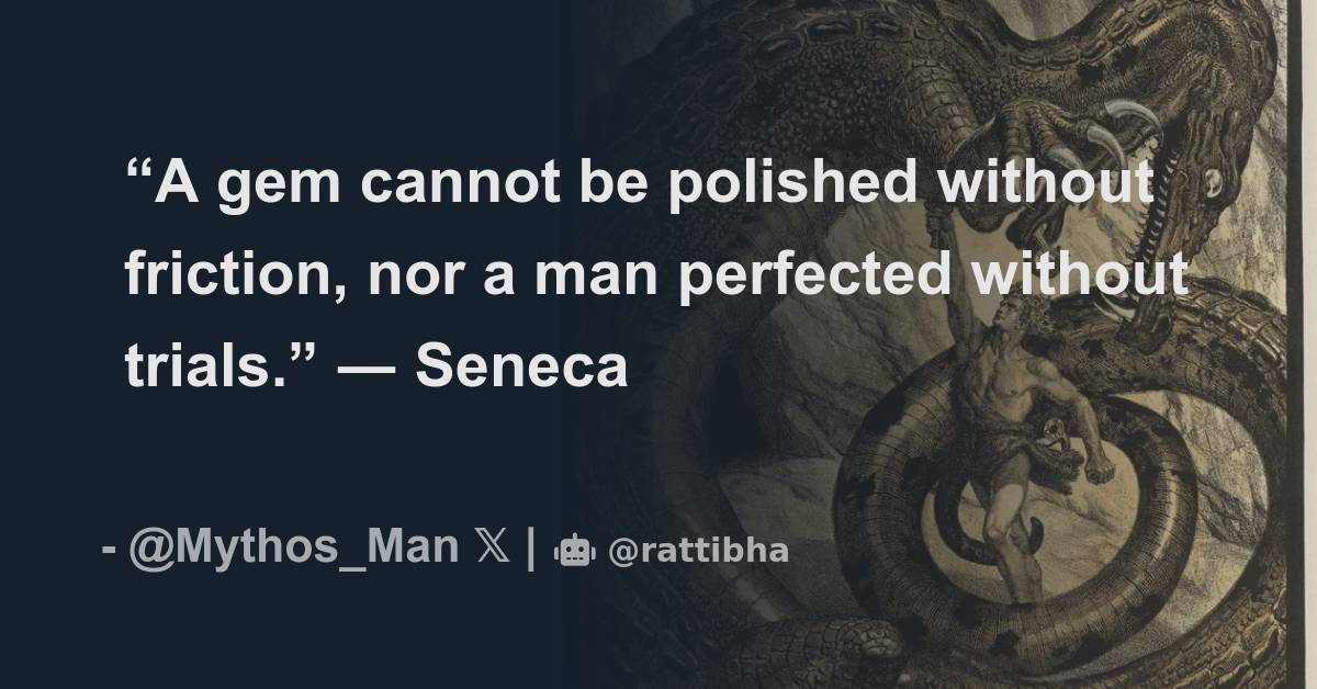“A gem cannot be polished without friction, nor a man perfected without ...