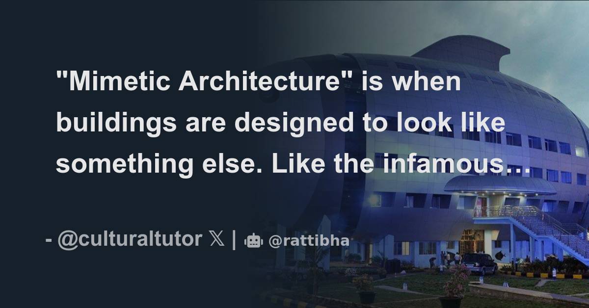 "Mimetic Architecture" is when buildings are designed to look like ...