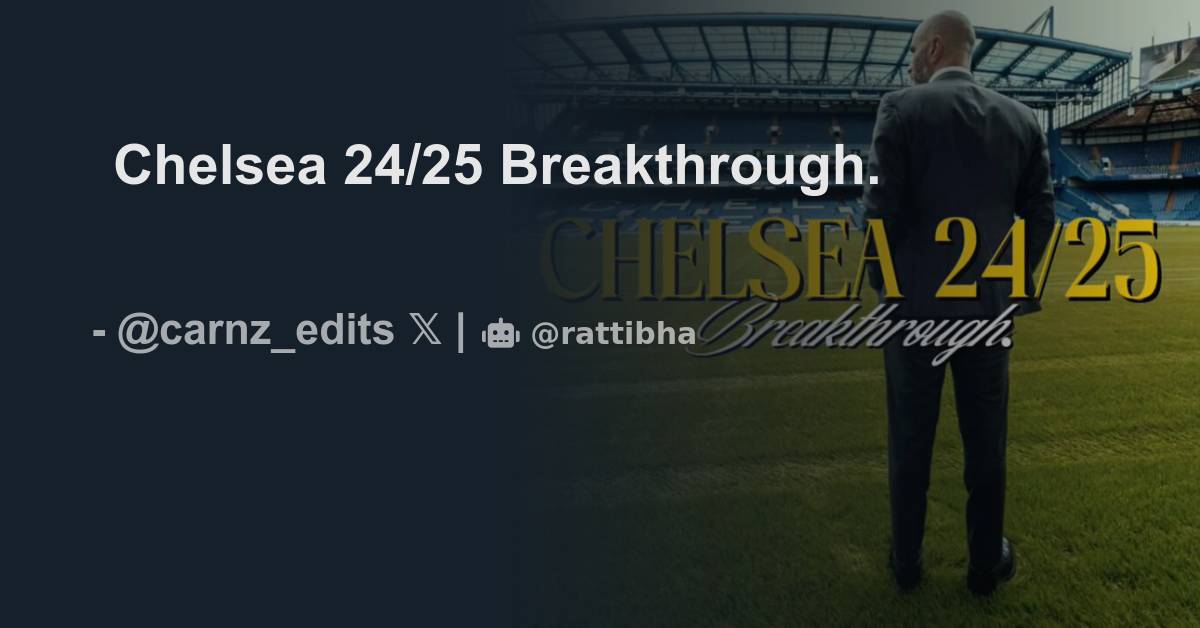 Chelsea 24/25 Breakthrough. - Thread from Carnz @carnz_edits - Rattibha