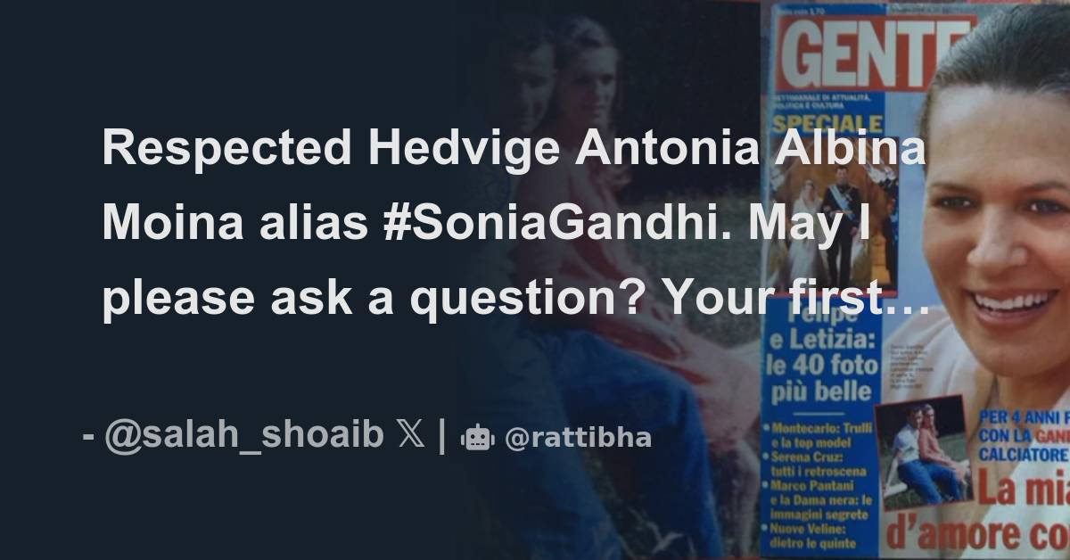 Respected Hedvige Antonia Albina Moina alias #SoniaGandhi. May I please ...