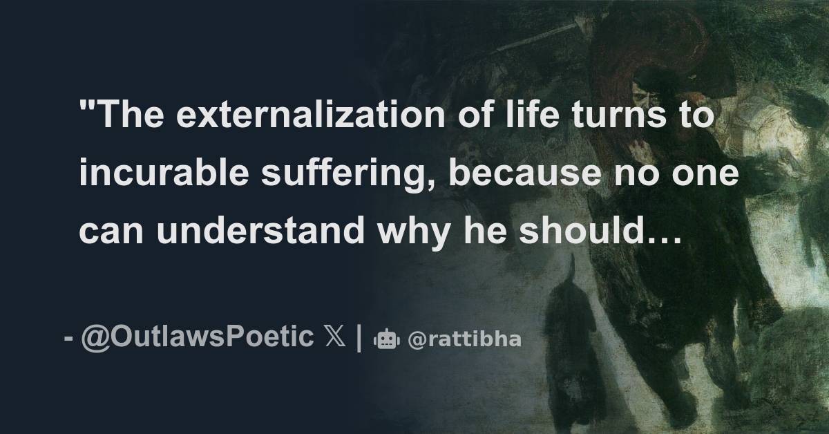 "The externalization of life turns to incurable suffering, because no ...