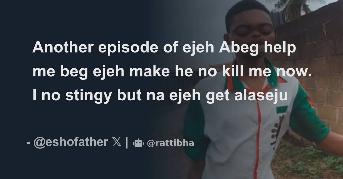 Another episode of ejeh Abeg help me beg ejeh make he no kill me now. I ...