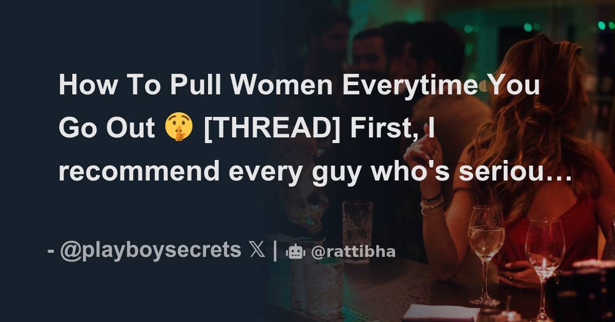 How To Pull Women Everytime You Go Out 🤫 [THREAD] - Thread from Playboy Secrets @playboysecrets ...