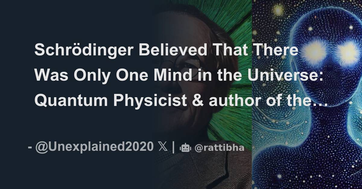 Schrödinger Believed That There Was Only One Mind in the Universe ...