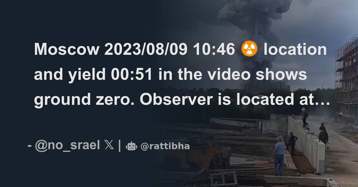 Moscow 2023/08/09 10:46 ☢️ location and yield 00:51 in the video shows ...