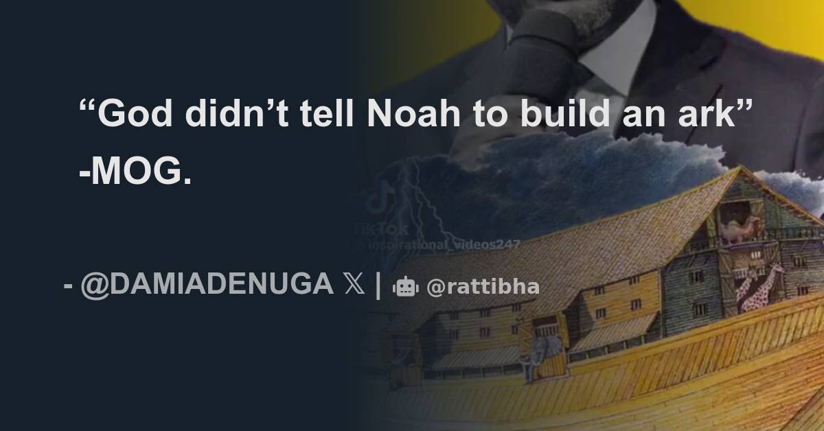 “God didn’t tell Noah to build an ark” -MOG. - Thread from Dami ...
