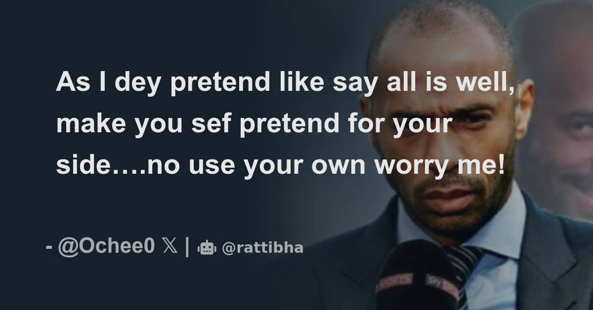 As I dey pretend like say all is well, make you sef pretend for your ...