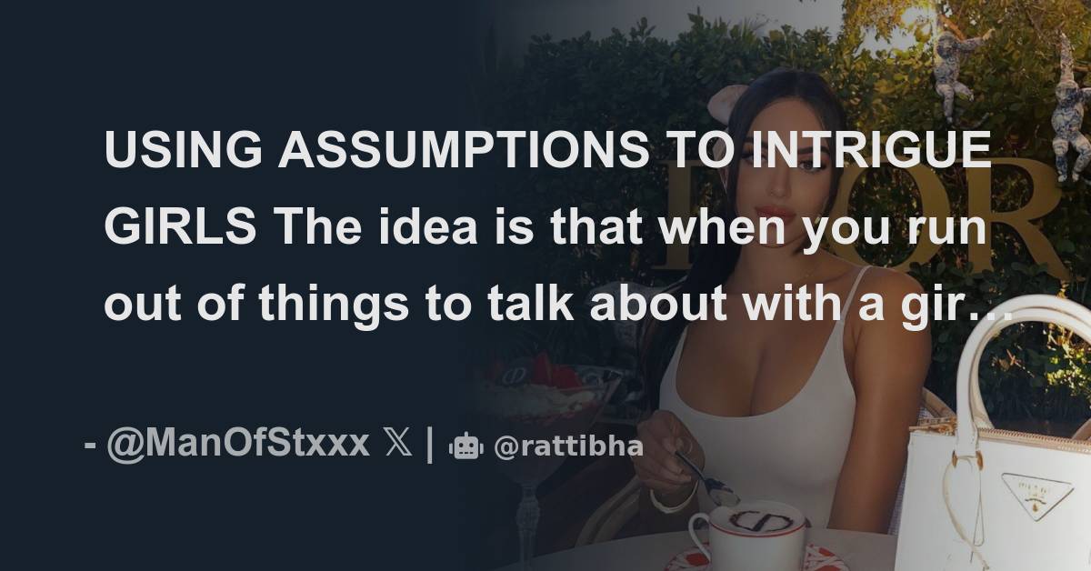 USING ASSUMPTIONS TO INTRIGUE GIRLS The idea is that when you run out ...