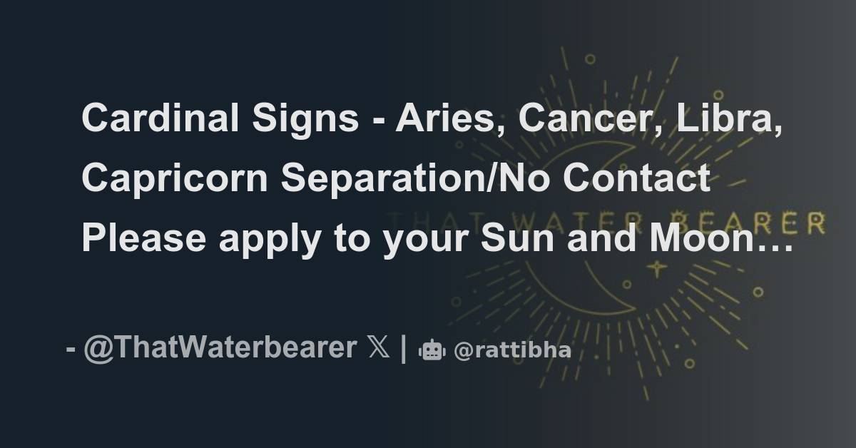 Cardinal Signs - Aries, Cancer, Libra, Capricorn Separation/No Contact ...