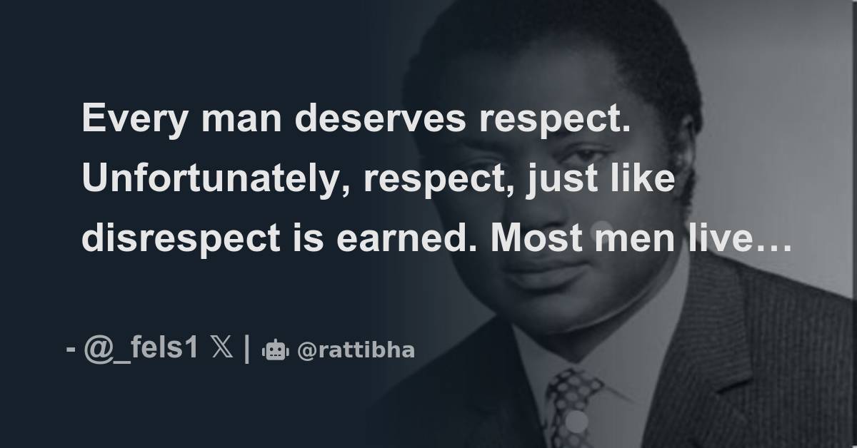 Every man deserves respect. Unfortunately, respect, just like disrespect is earned. Most men ...