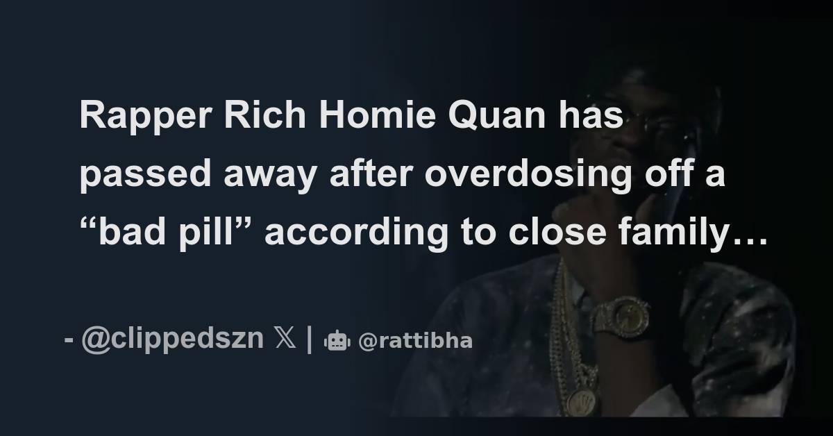 Rapper Rich Homie Quan has passed away after overdosing off a “bad pill ...