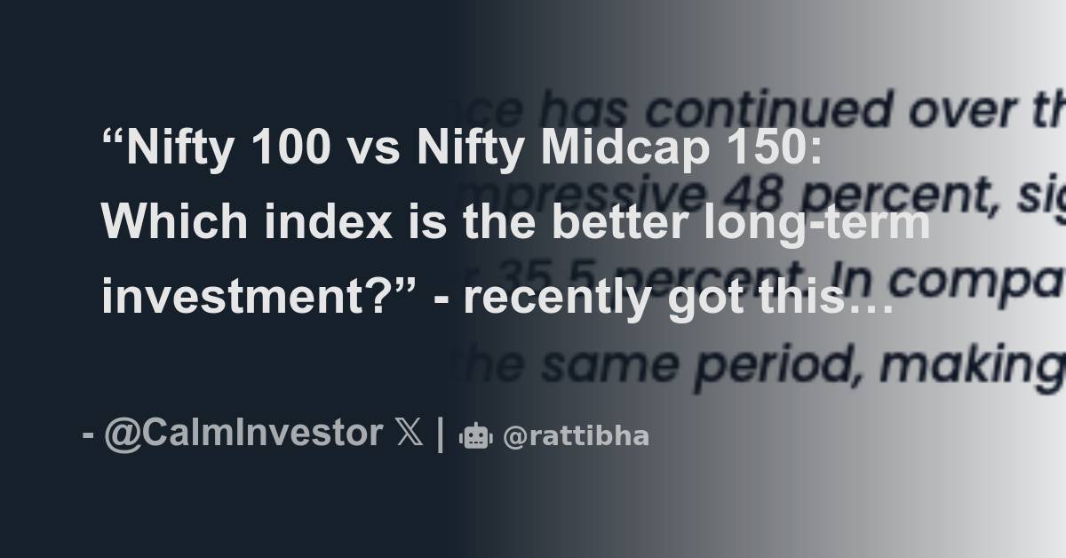 “Nifty 100 vs Nifty Midcap 150: Which index is the better long-term investment?” - recently got ...