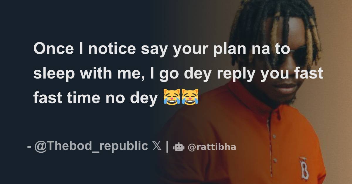 Once I notice say your plan na to sleep with me, I go dey reply you fast fast time no dey 😹😹 ...