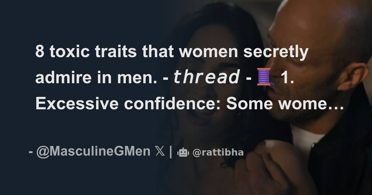 8 toxic traits that women secretly admire in men. - 𝘵𝘩𝘳𝘦𝘢𝘥 - 🧵 1. Excessive confidence: - Thread ...