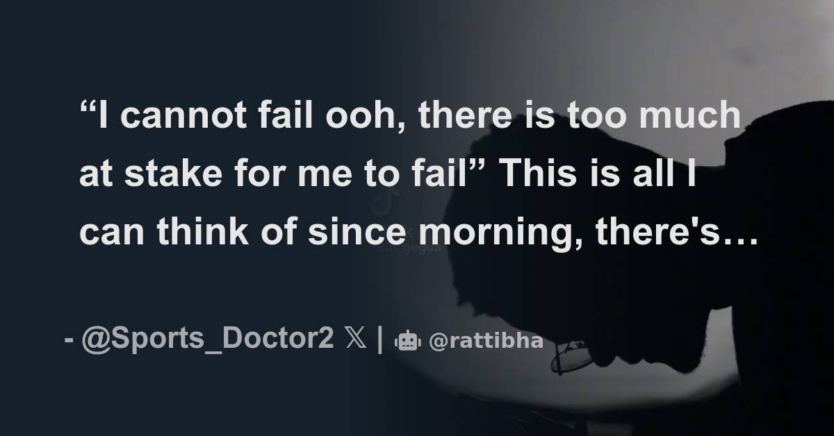 “I cannot fail ooh, there is too much at stake for me to fail” This is ...