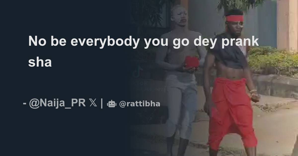 No be everybody you go dey prank sha - Thread from Naija @Naija_PR ...
