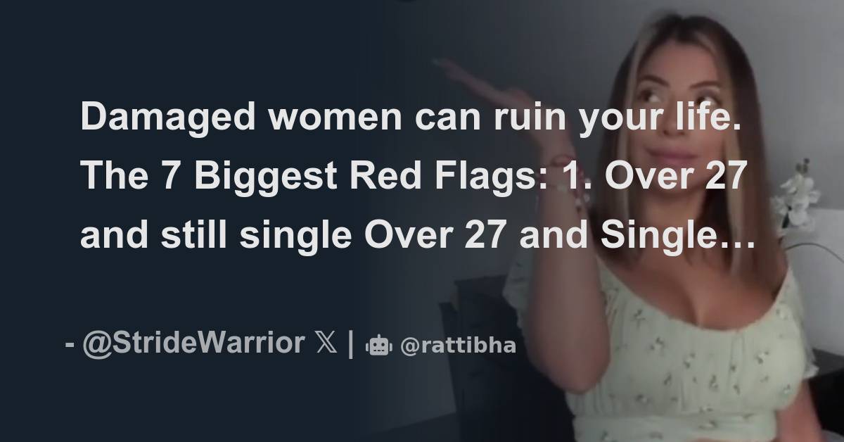 Damaged women can ruin your life. The 7 Biggest Red Flags: 1. Over 27 ...