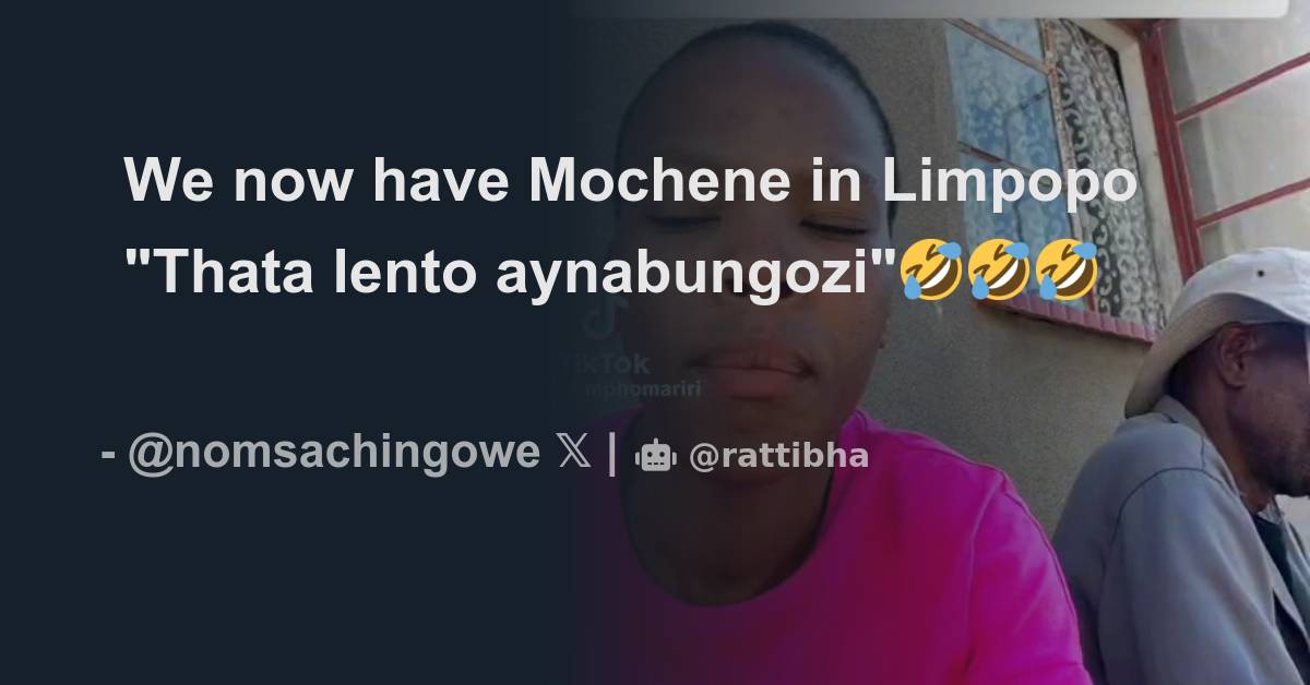 We now have Mochene in Limpopo "Thata lento aynabungozi"🤣🤣🤣 - Thread ...
