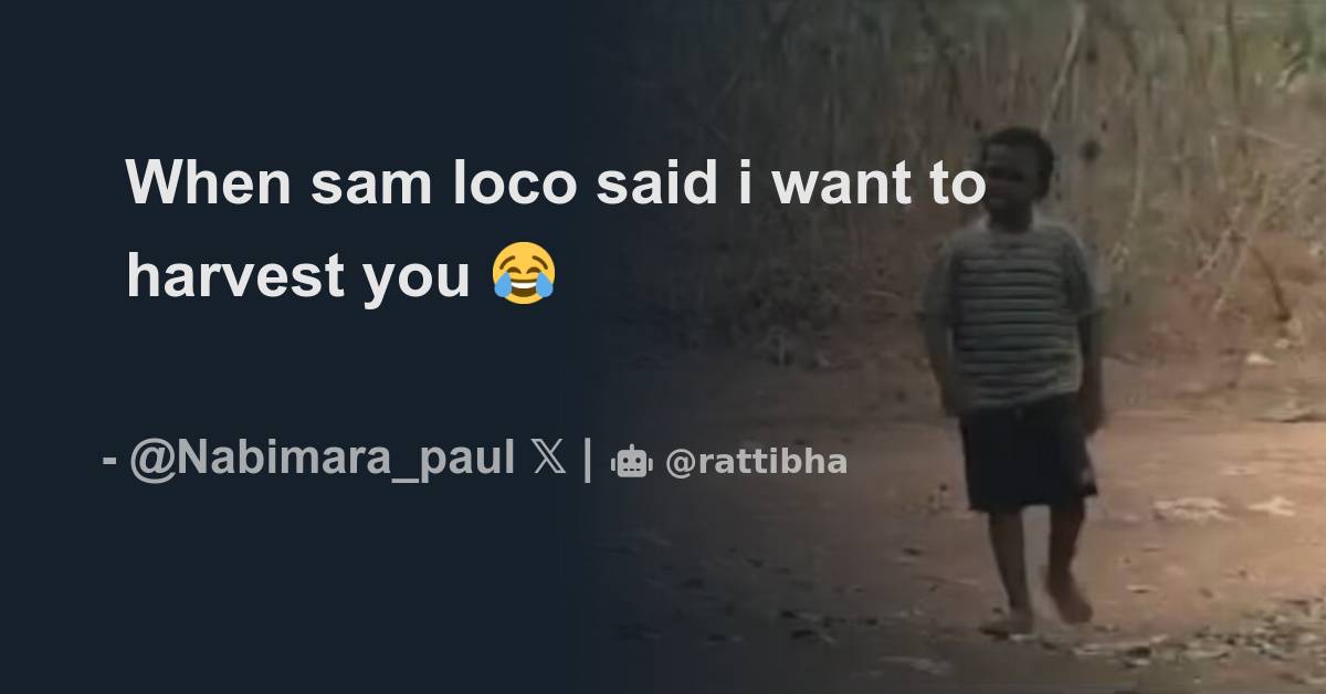 When sam loco said i want to harvest you 😂 - Thread from Nile ...